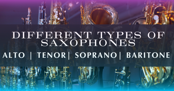 Different Types of Saxophones: Alto, Tenor, Soprano, Baritone and more ...